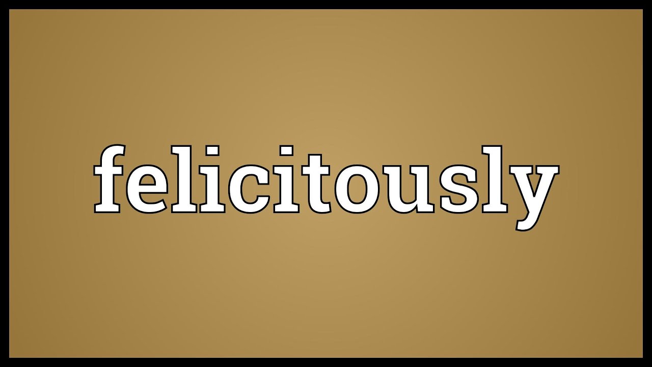 Felicitously Meaning - YouTube