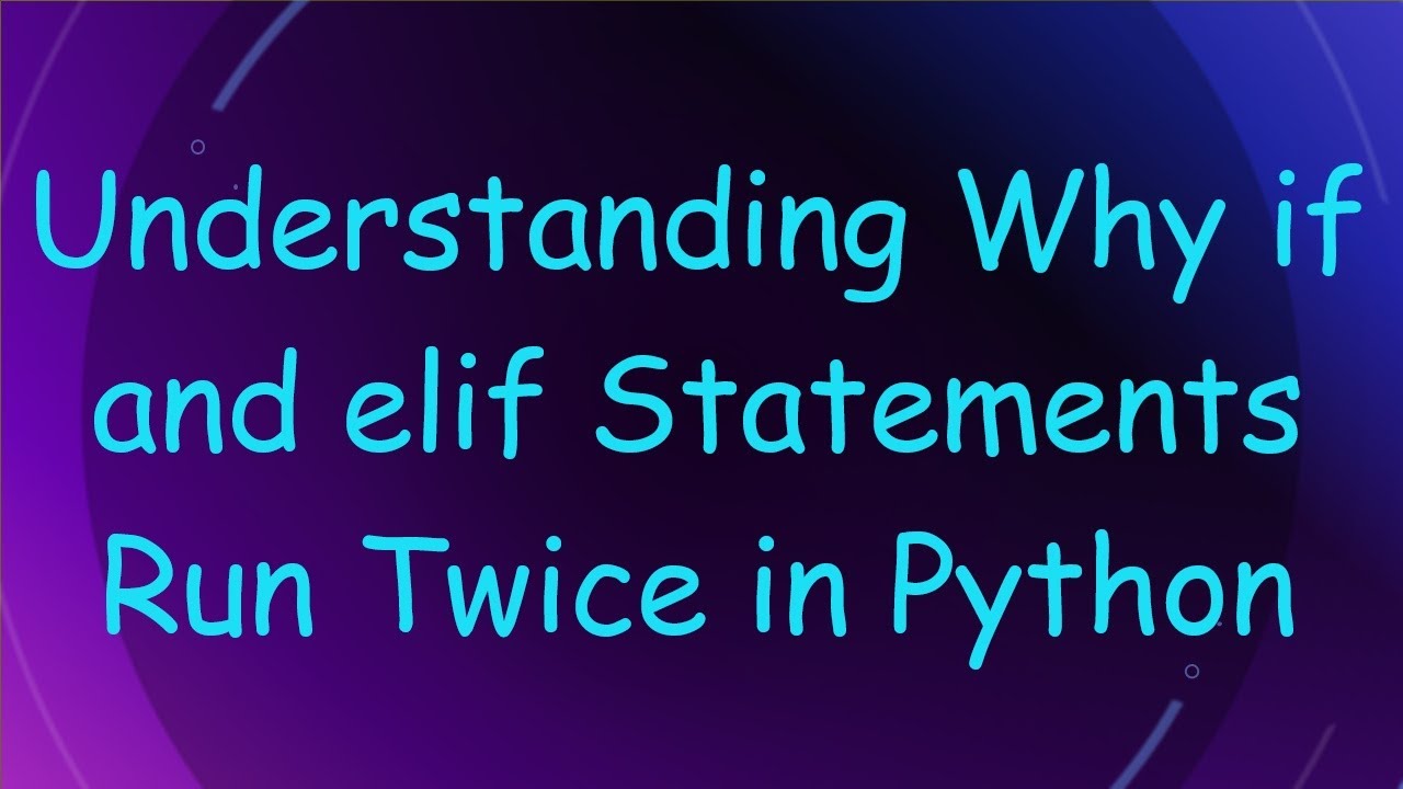 Understanding Why If And Elif Statements Run Twice In Python Youtube