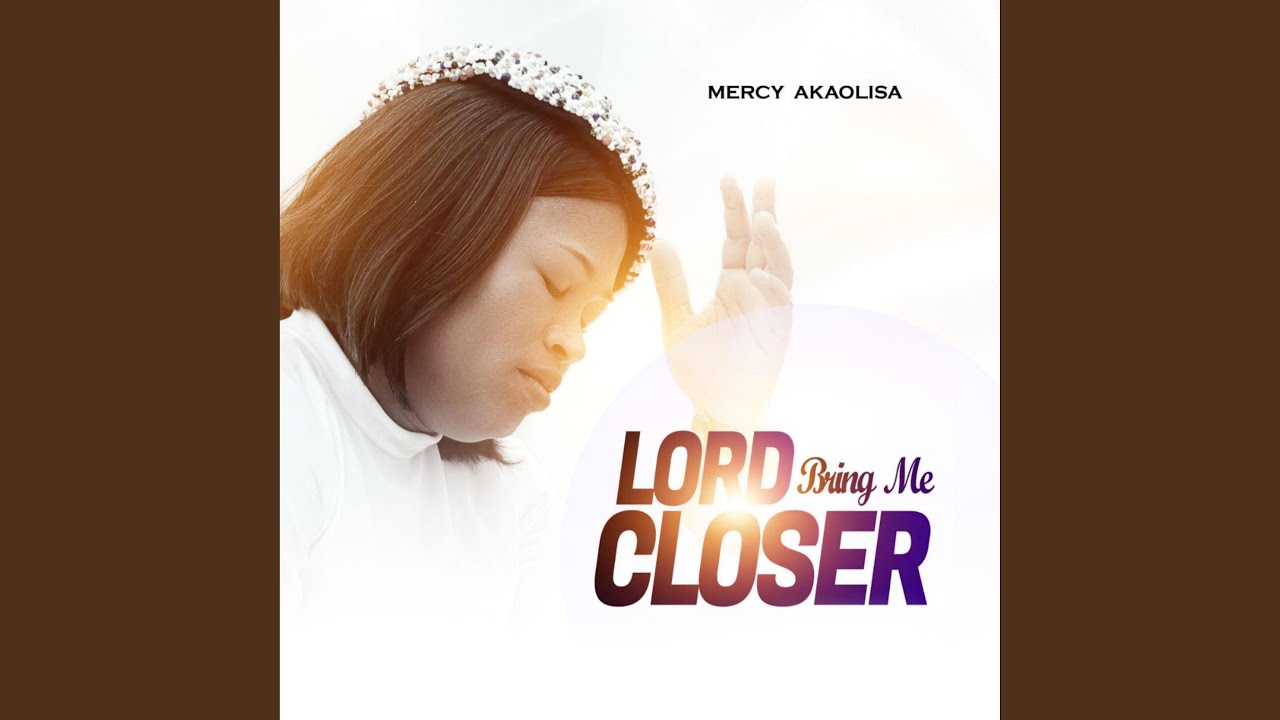 Lord Bring Me Closer - YouTube