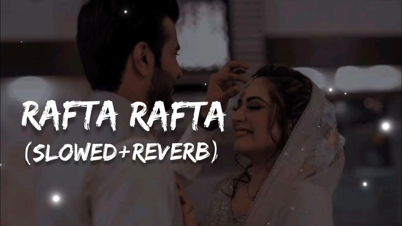 Rafta Rafta (Slowed+Reverb) || By Faizan Lofi Vibes - YouTube