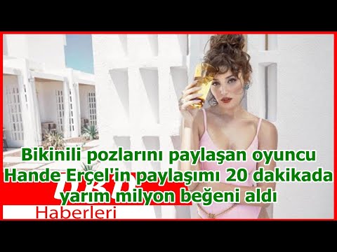 Bikinili pozlarını paylaşan oyuncu Hande Erçel'in paylaşımı 20 dakikada yarım milyon beğeni aldı