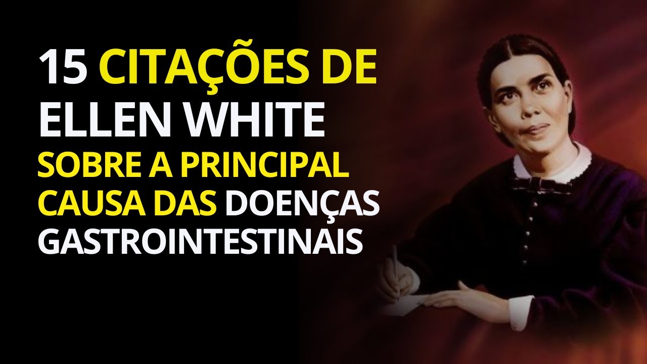 15 CITAÇÕES DE ELLEN WHITE PARA PREVENIR DOENÇAS GASTROINTESTINAIS ...