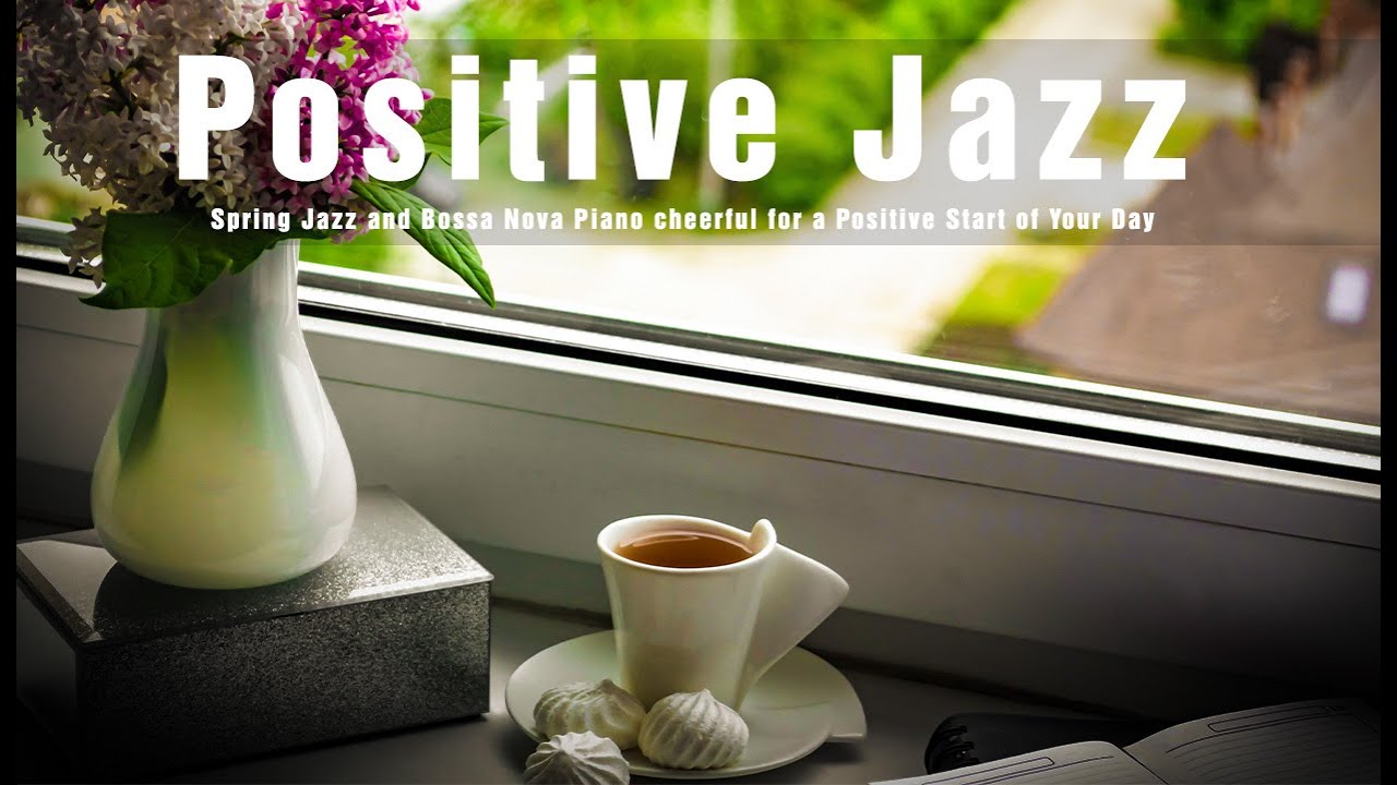 Positive Jazz | Spring Jazz and Bossa Nova Piano cheerful for a ...