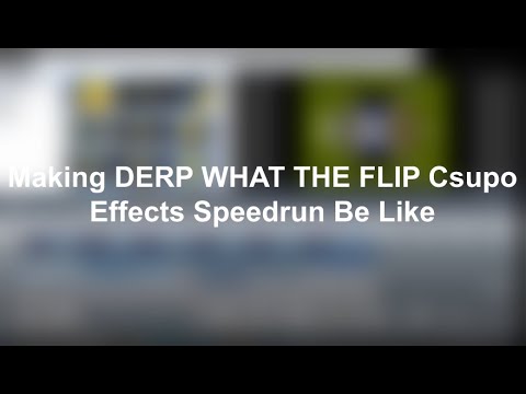 Making DERP WHAT THE FLIP Csupo Effects Speedrun Be Like - YouTube
