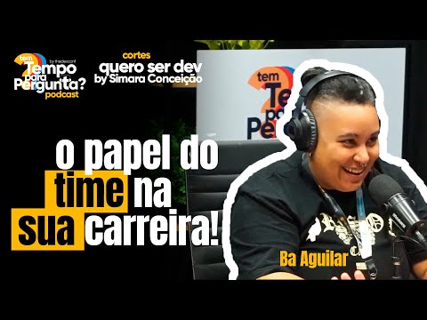 O papel do TIME na SUA Carreira! - quero ser dev - Ba Aguilar