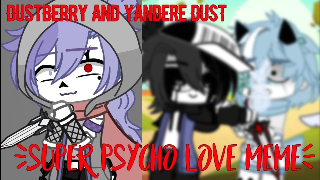•SUPER PSYCHO LOVE MEME• Dustberry/Yandere Dust - YouTube