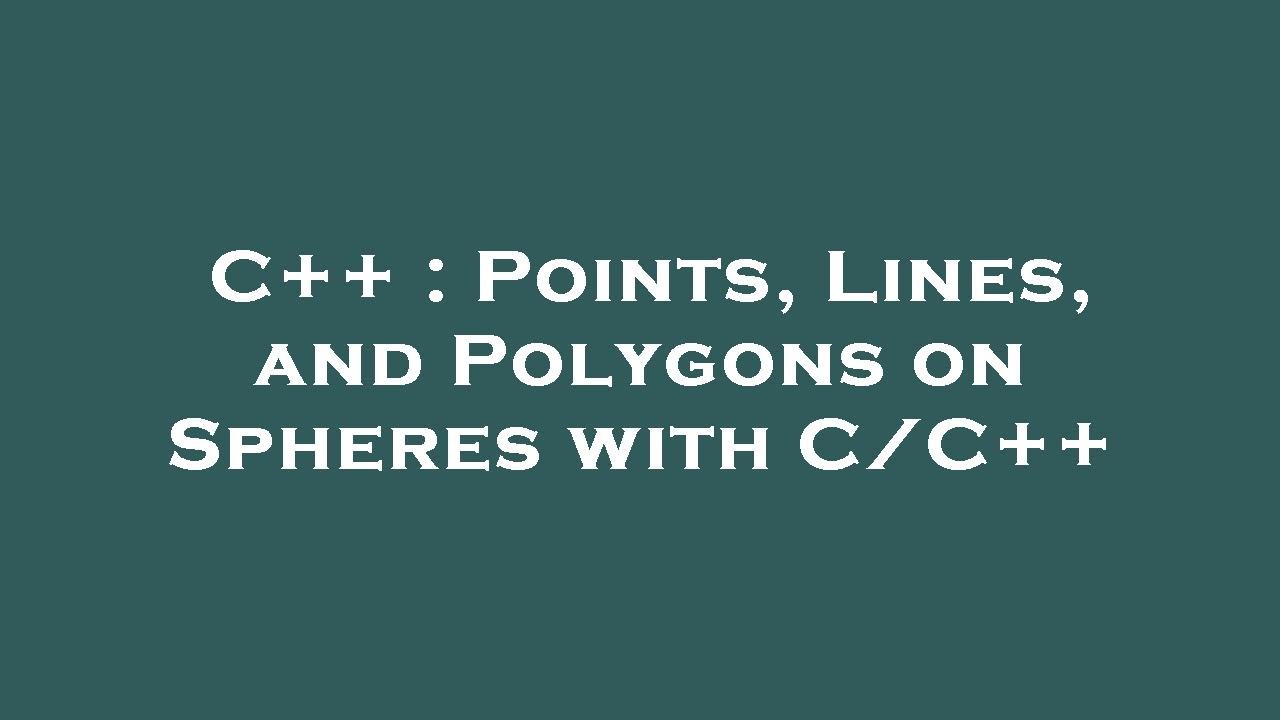 C++ : Points, Lines, and Polygons on Spheres with C/C++ - YouTube