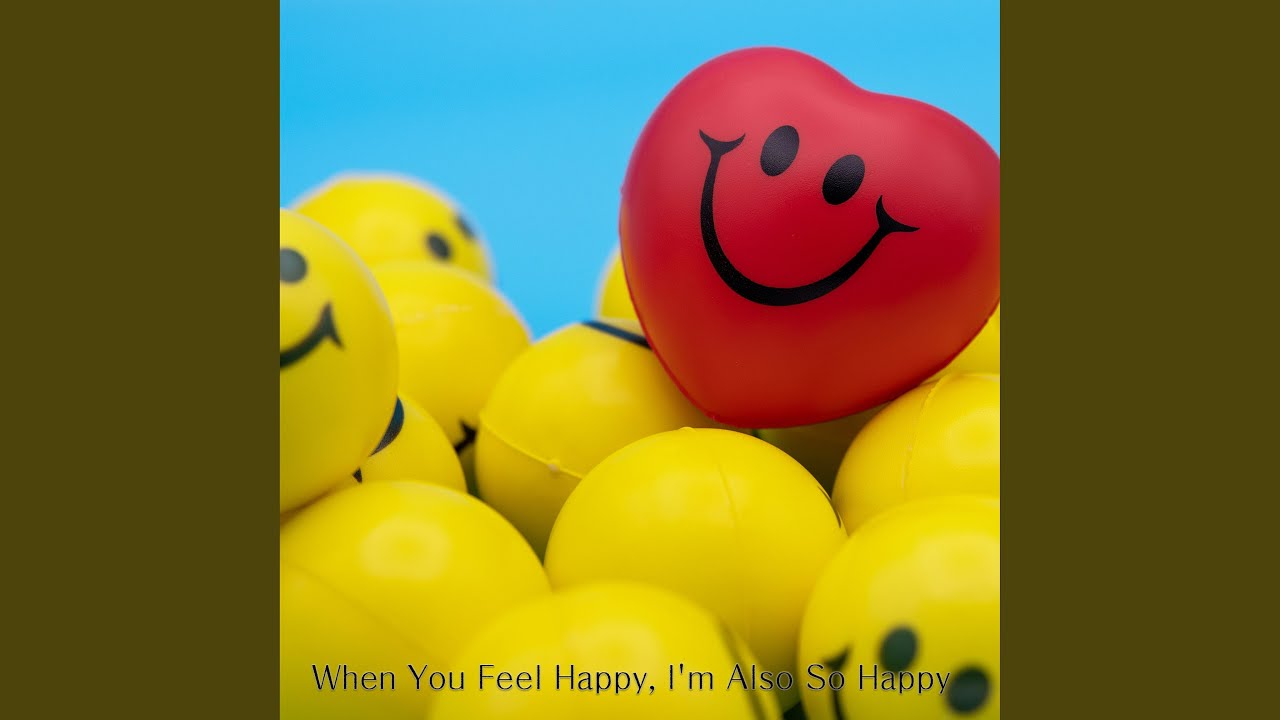 When You Feel Happy, I'm Also So Happy - YouTube
