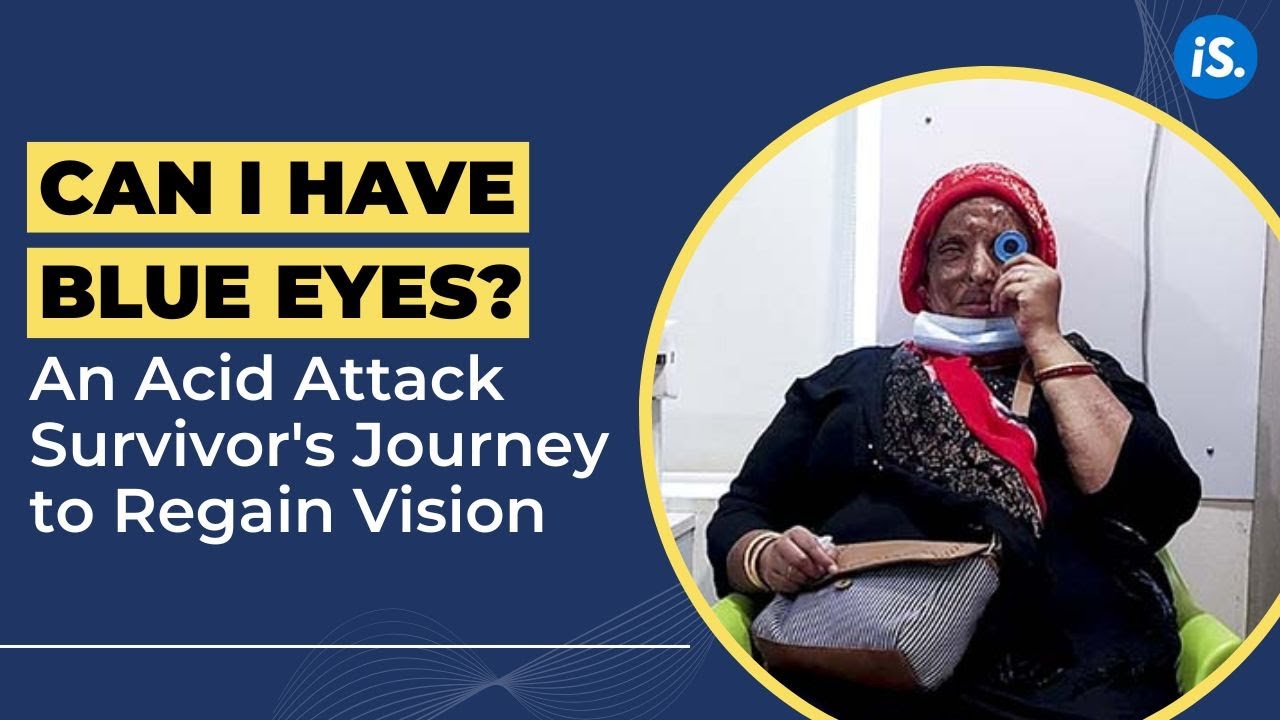 ‘Can I have blue eyes?’: An Acid Attack Survivor’s Journey To Regain ...