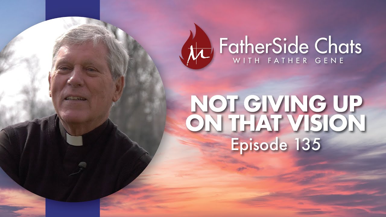 Not Giving Up On That Vision - FatherSide Chats with Father Gene ...