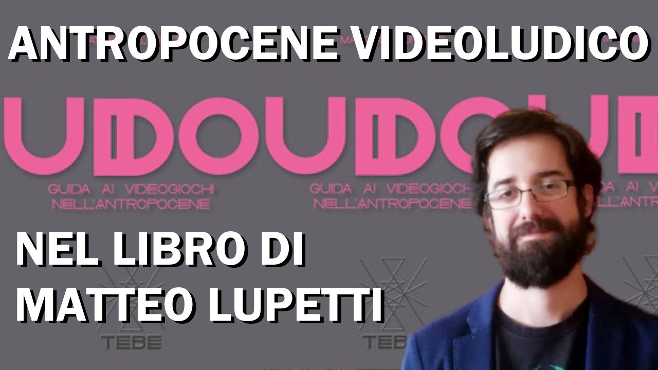 "UDO. Guida ai videogiochi nell'antropocene" - libro di Matteo Lupetti - YouTube