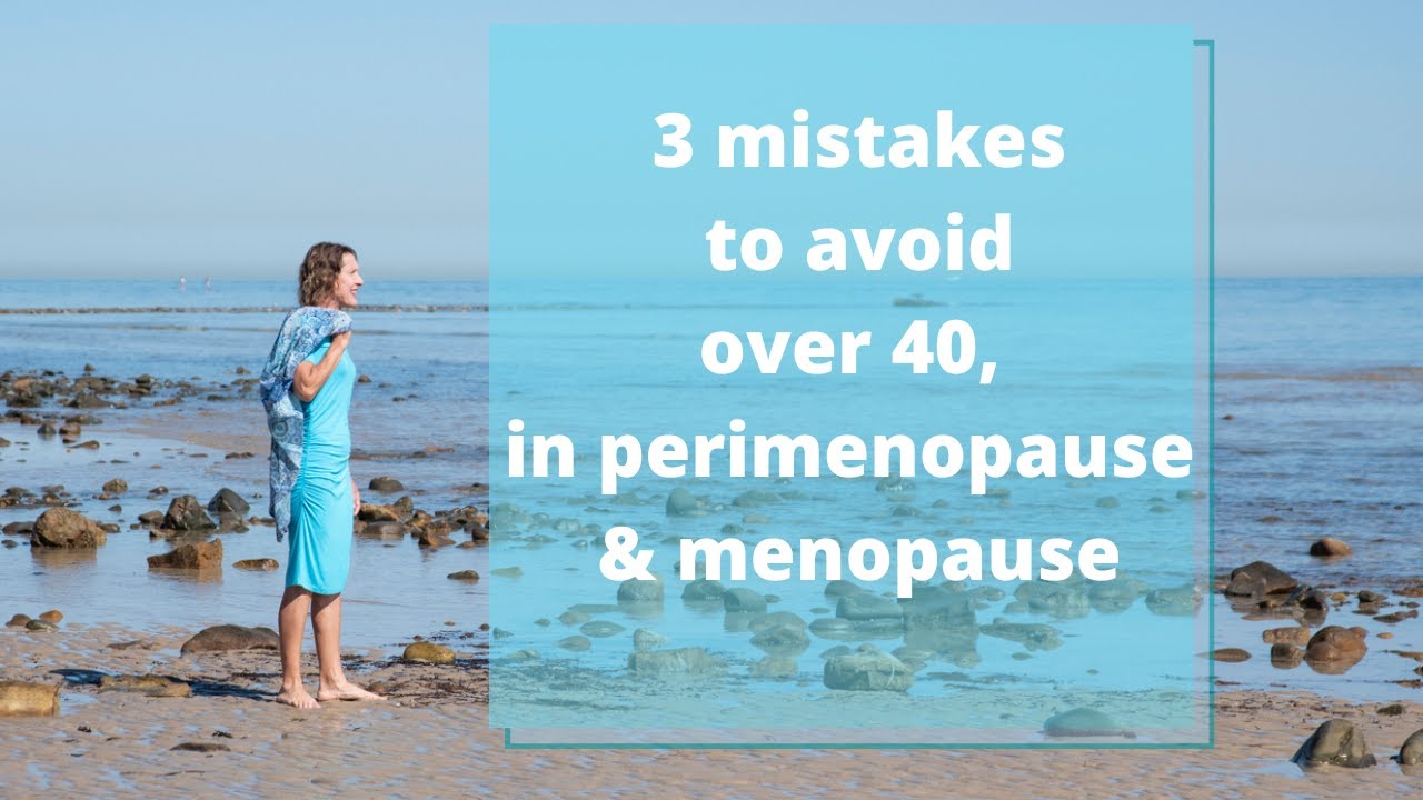 3 mistakes to avoid over 40, in perimenopause or menopause - YouTube