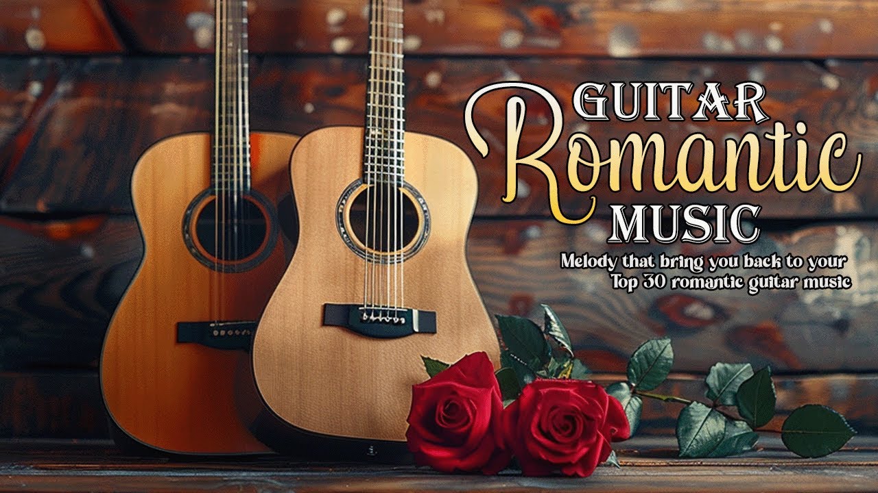 Romantic Guitar Music ️ Perfect for Your Most Intimate and Romantic ...