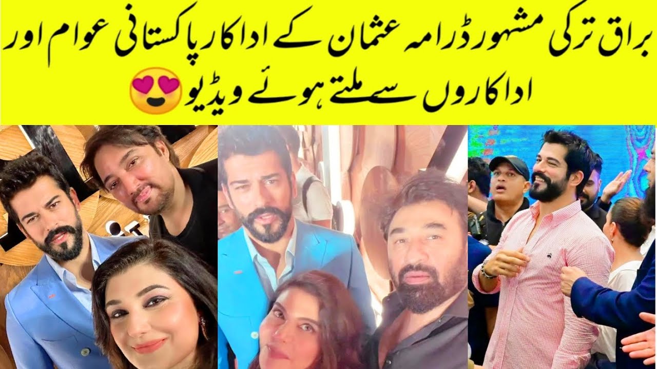 Burak famous turkey drama USMAN actor meet paksitani celebrities and ...