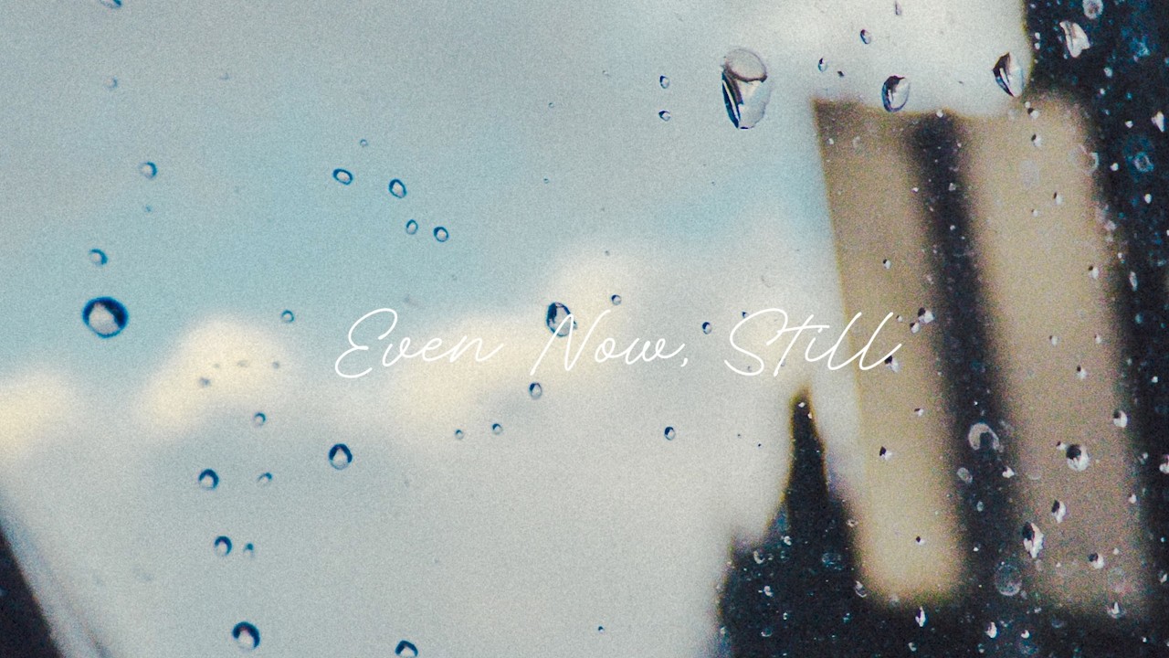Even Now, Still - YouTube