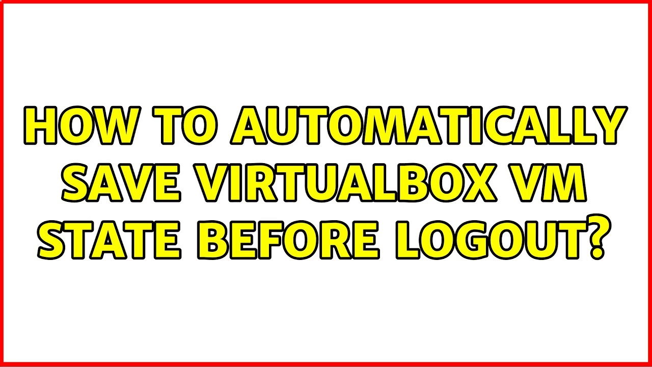 How to automatically save virtualbox vm state before logout? - YouTube