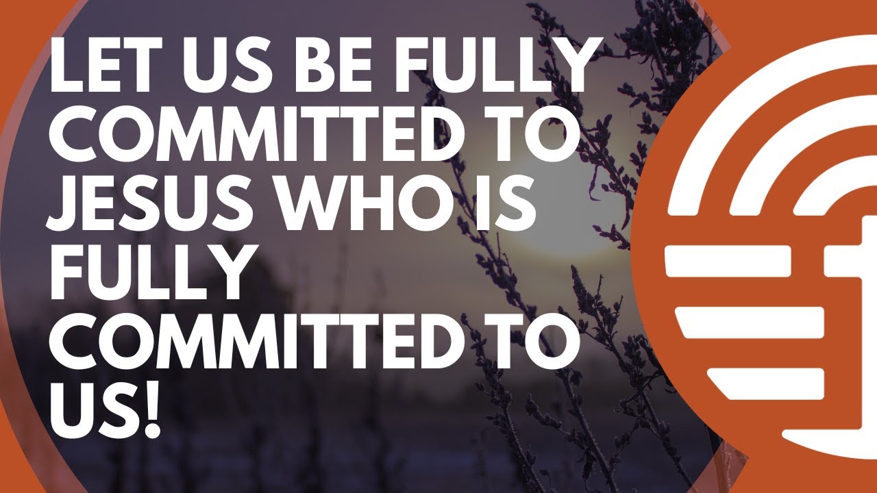 "Let us be Fully Committed to Jesus Who is Fully Committed to Us!" | Luke 14: 25-35 - YouTube