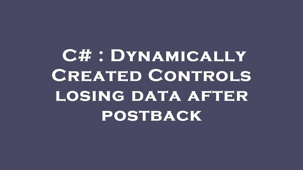 C Dynamically Created Controls Losing Data After Postback Youtube