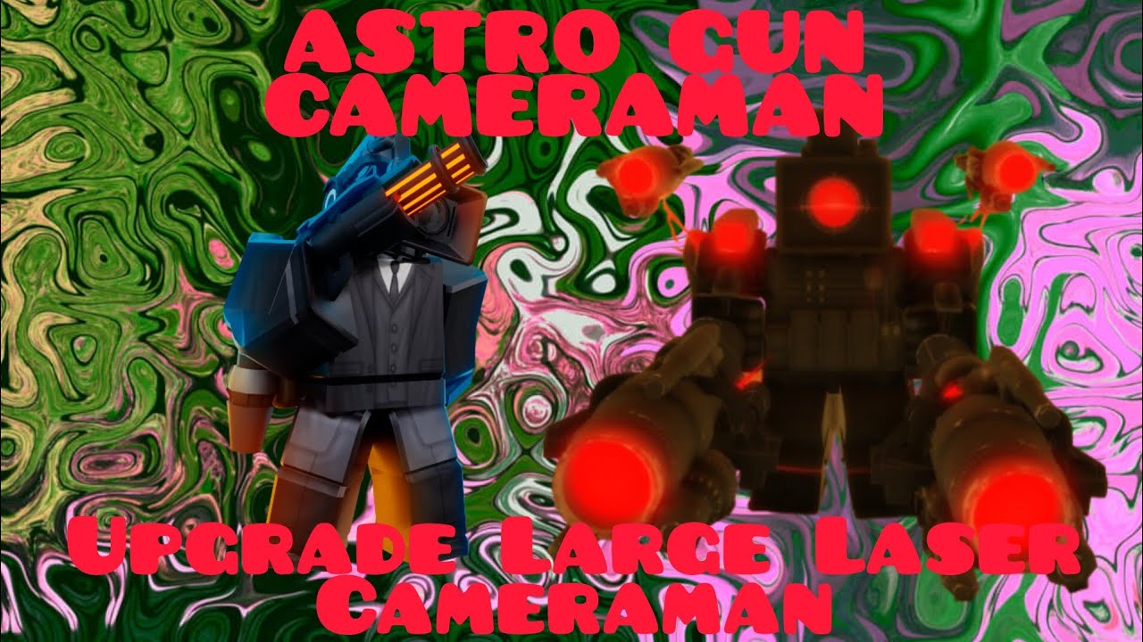 🦾ASTRO GUN CAMERAMAN and UPGRADE LARGE LASER CAMERAMAN🦾 - YouTube