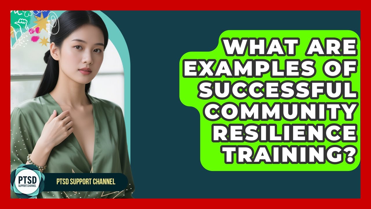 What Are Examples Of Successful Community Resilience Training? - PTSD ...