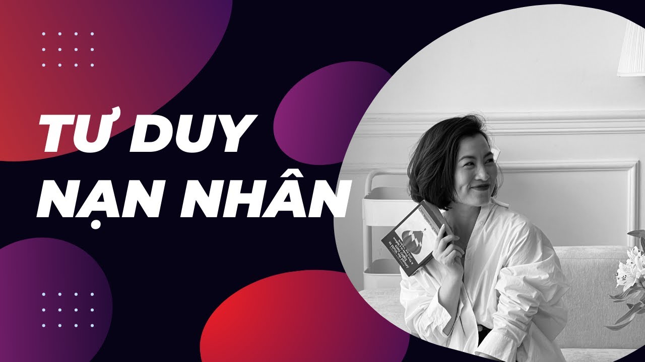 5 TƯ DUY NẠN NHÂN khiến bạn không thể thoát khỏi CUỘC SỐNG KHỔ SỞ | VU MINH NGUYET - YouTube