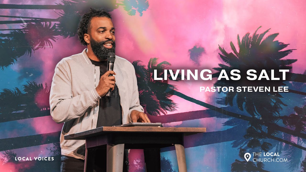 Local Voices: Living as Salt | Pastor Steven Lee | The Local Church ...