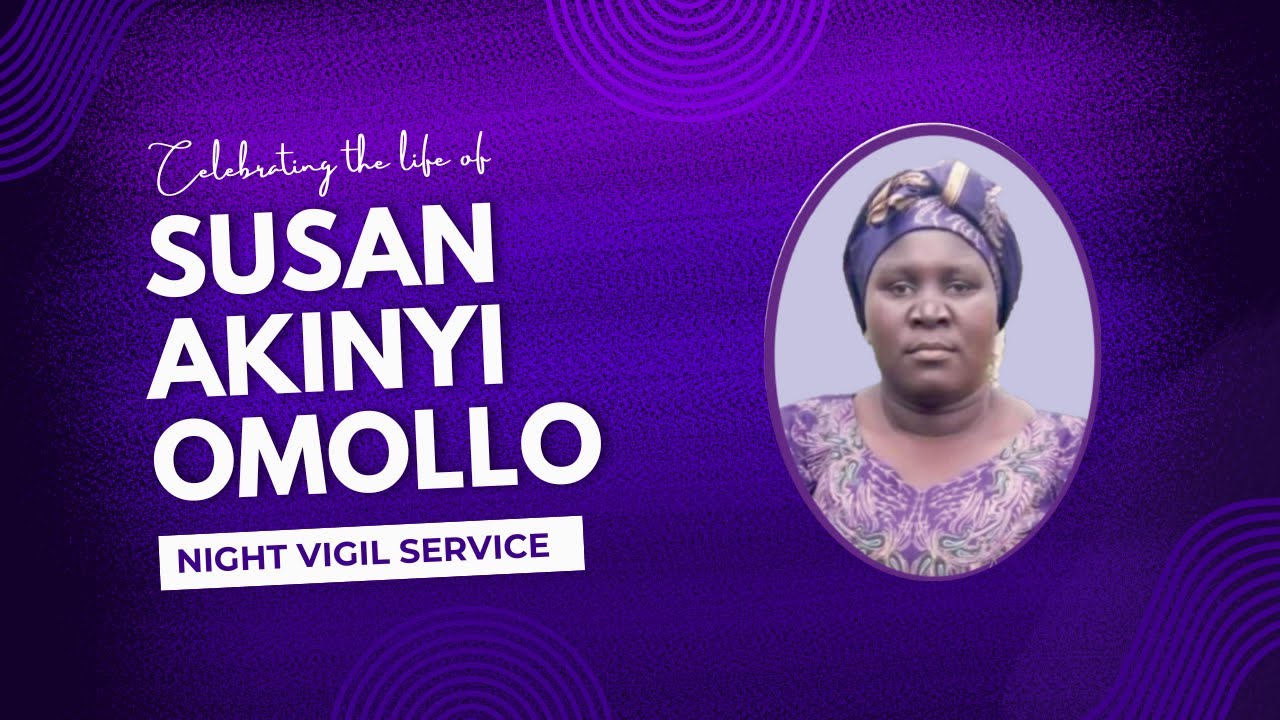Celebrating the life of Susan Akinyi Omollo 1977-2024 || Night Vigil ...