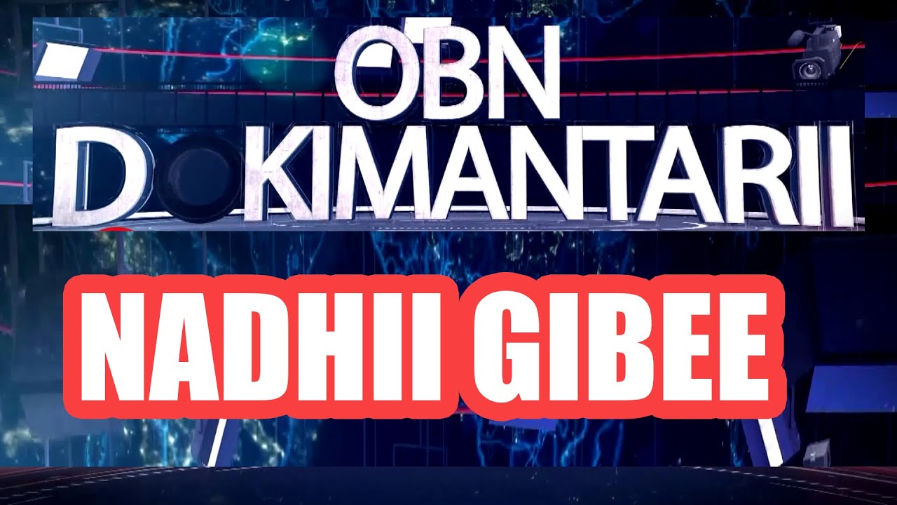 Dokimantarii : NADHII GIBEE 'Gibee gama' Jimmaa maaltu dhibee - YouTube