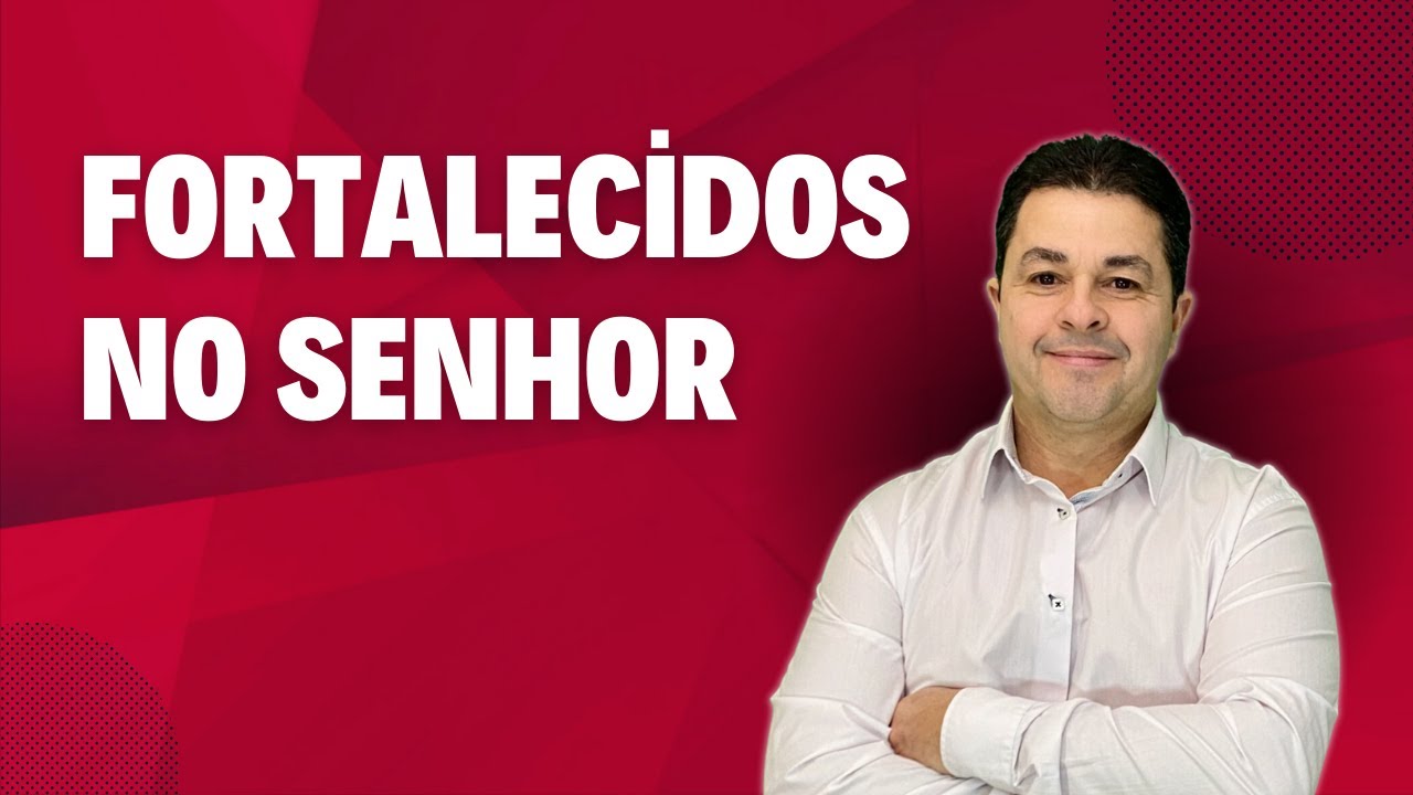 Fortalecidos no Senhor - YouTube