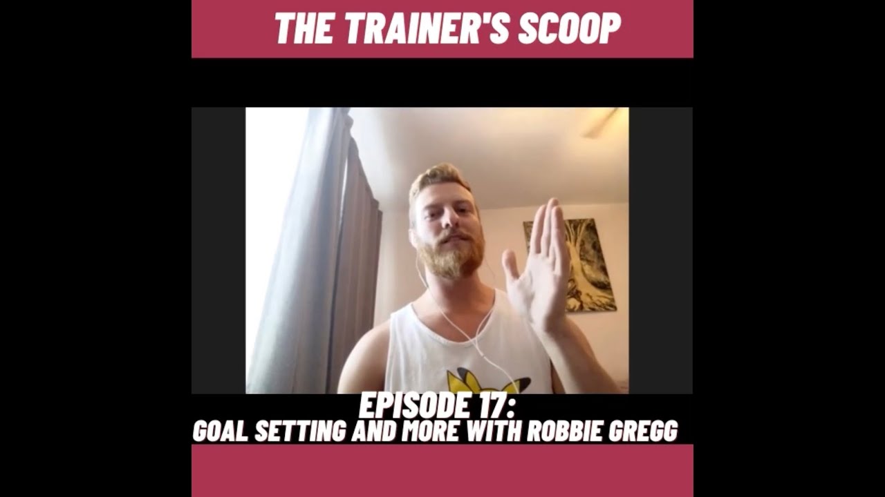The Trainer's Scoop Episode 17: Goal Setting and More with Robbie Gregg ...