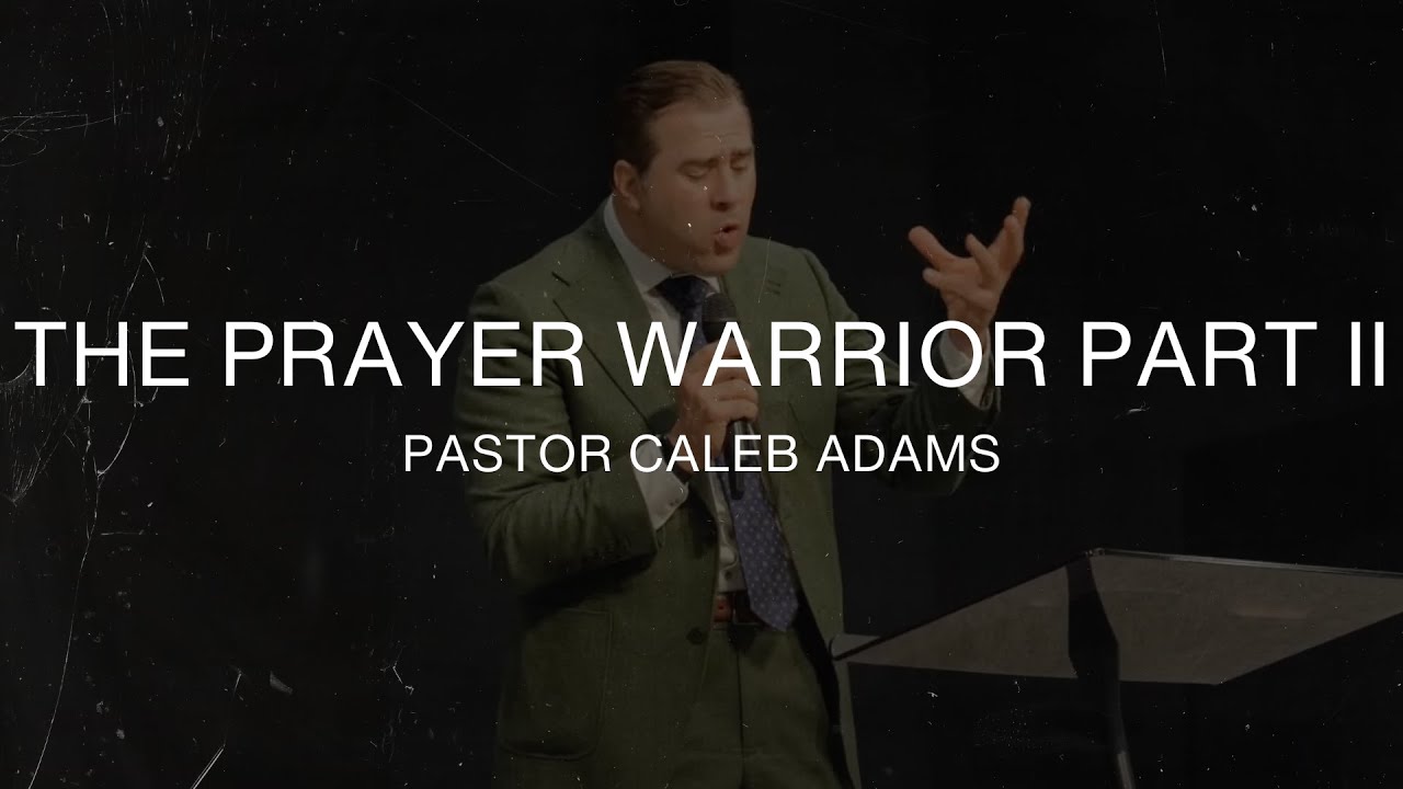 The Prayer Warrior Part II - Pastor Caleb Adams - August 27th, 2025 ...