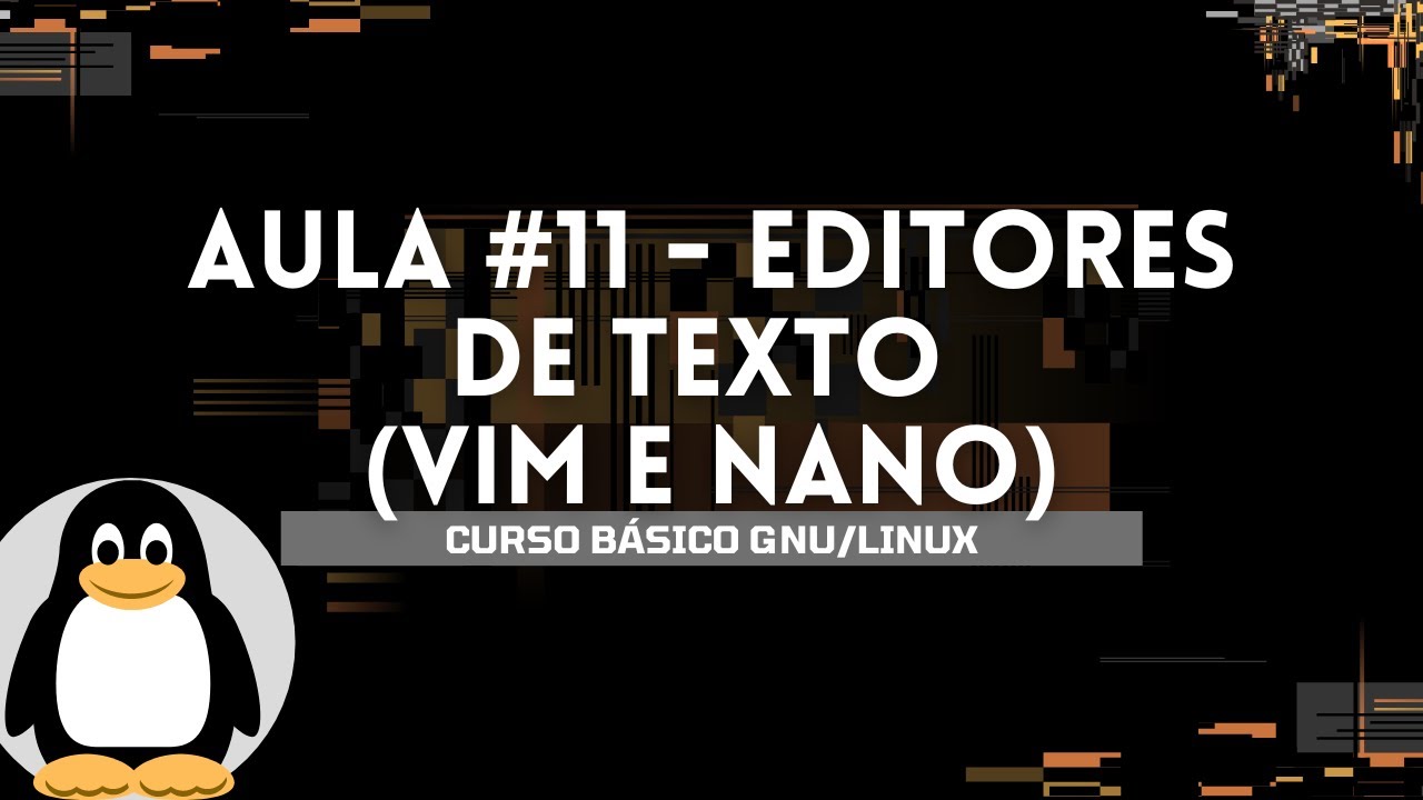 CURSO BÁSICO GNU/LINUX - EDITORES DE TEXTO (VIM E NANO) - AULA #11 ...