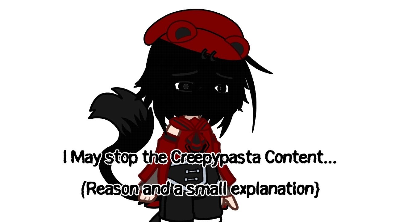 || I May stop the Creepypasta Content || (Reason and a small ...