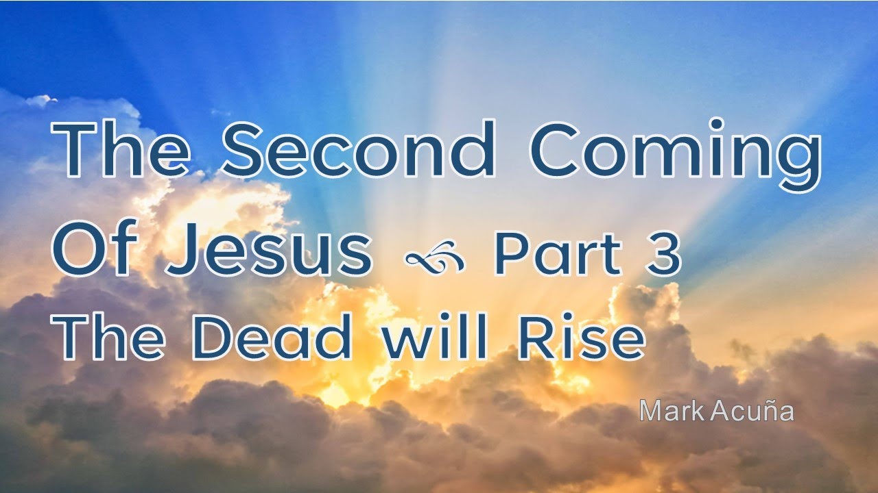 The Second Coming of Jesus - Part 3, the Dead in Christ will Rise - YouTube