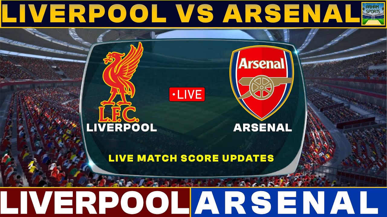 Liverpool Vs Arsenal Live Match Today | LIV Vs ARS Live Football Match ...