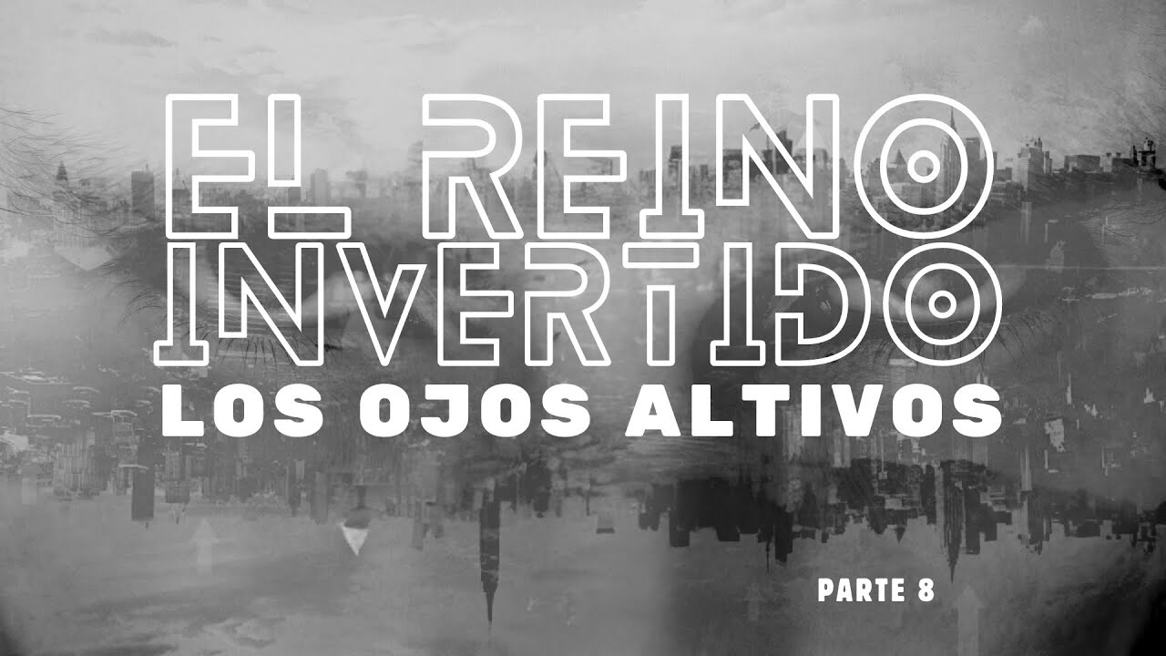 Servicio General | EL REINO INVERTIDO 8: LOS OJOS ALTIVOS | Pastor ...