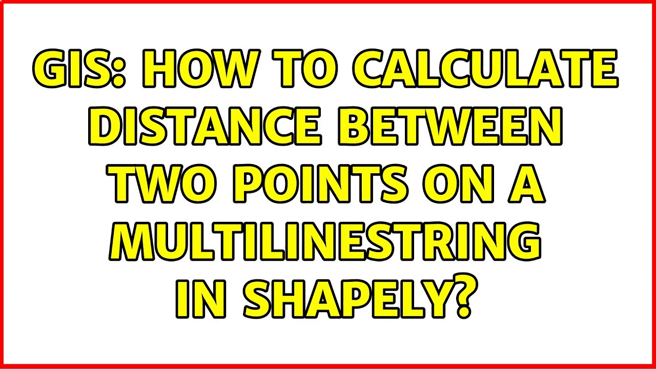 GIS: How to calculate distance between two points on a MultiLineString ...