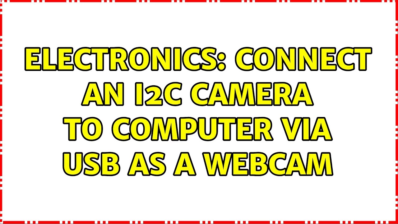 Electronics: Connect an I2C camera to computer via USB as a webcam ...
