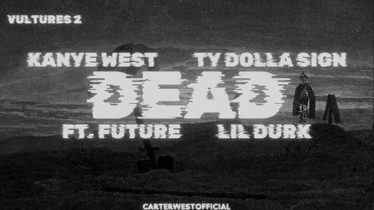 DEAD - ¥$, Kanye West, Ty Dolla $ign (ft. Future, Lil Durk) | FINISHED ...