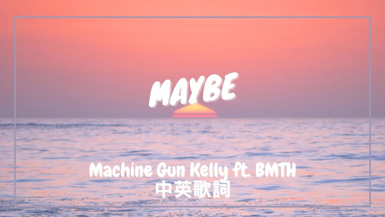【也許】Machine Gun Kelly - maybe ft. Bring Me The Horizon 中英歌詞 - YouTube