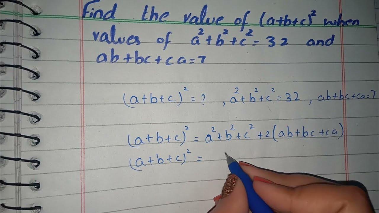 Find the value of (a+b+c)2 when values of a2+b2+c2=32 and ab+bc+ca=7 ...