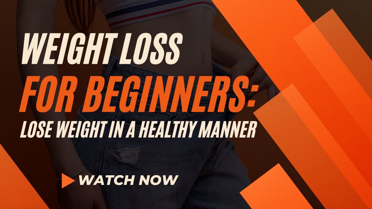 WEIGHT LOSS FOR BEGINNERS: LOSE WEIGHT IN A HEALTHY MANNER - YouTube