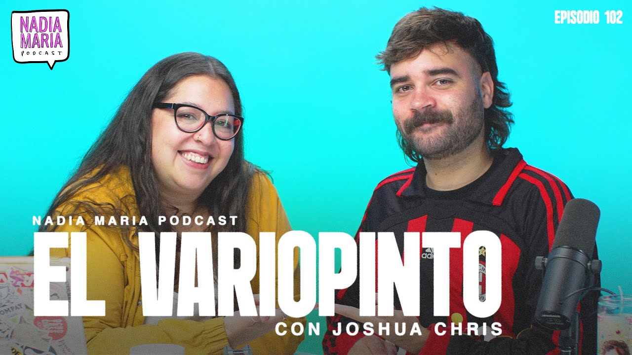 “El variopinto” con Joshua Chris | Nadia Maria Podcast | Epi 102 - YouTube