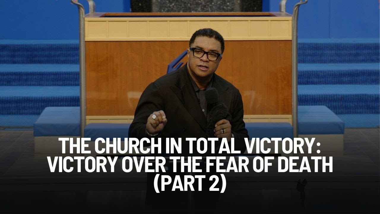 The Church in Total Victory: Victory Over the Fear of Death (Part 2 ...