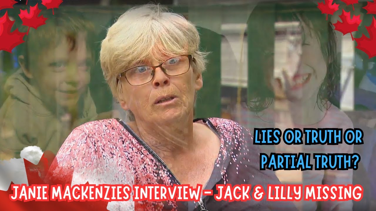 CANADA- MISSING - JACK & LILLY - JANIE MACKENZIE'S INTERVIEW - LIES - TRUTH- PARTIAL TRUTH ...