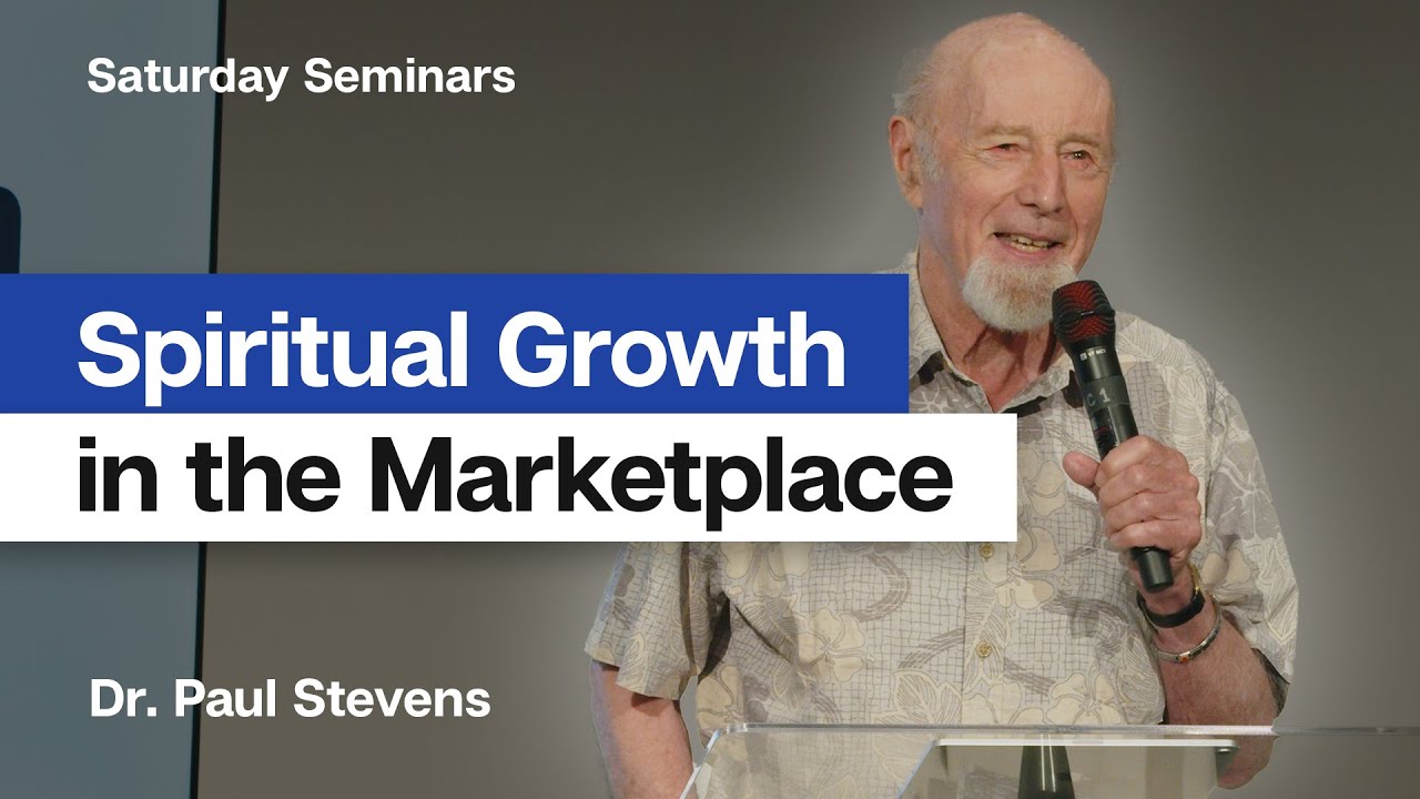 Spiritual Growth in the Marketplace - Dr. Paul Stevens | Saturday Seminars | August 13, 2022 ...