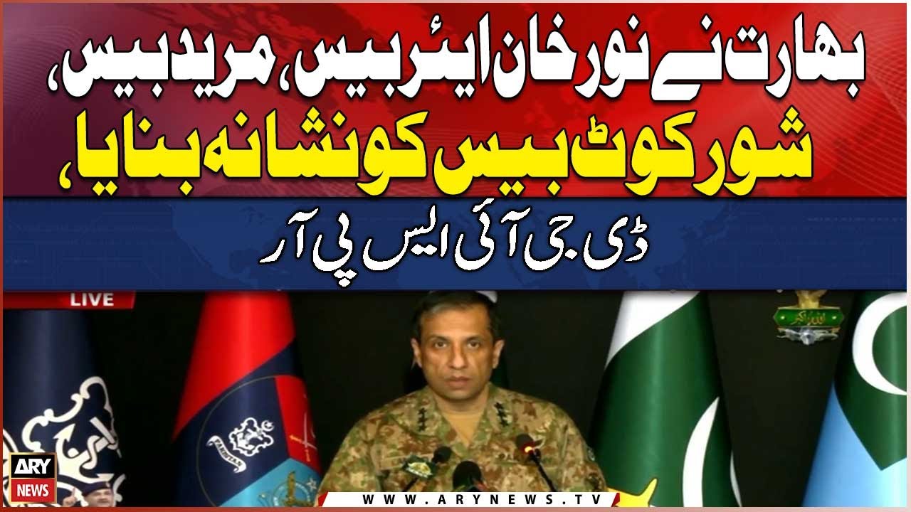 India targeted Nur Khan Airbase, Murid Base, and Shorkot Base: DG ISPR ...
