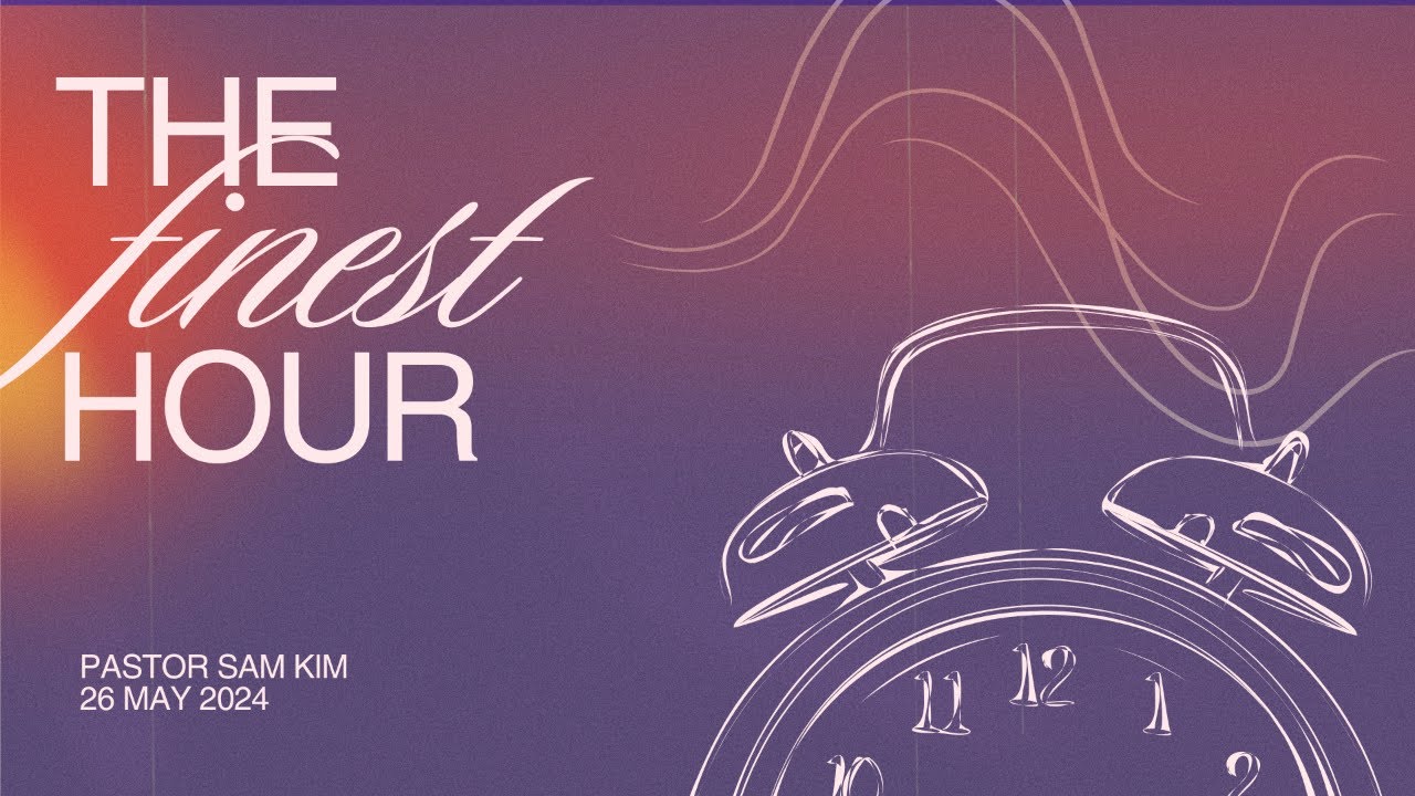 Sunday Service | 26 May 2024 | The Finest Hour (Ps Sam Kim) - YouTube