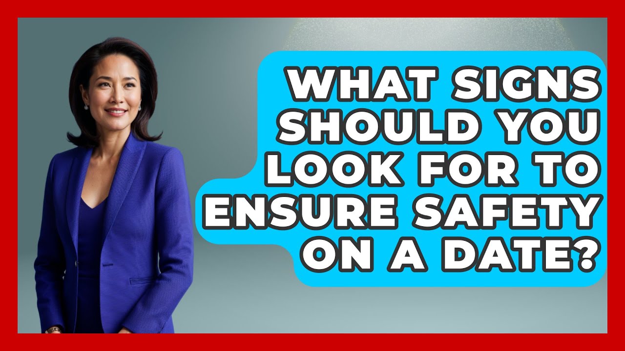 What Signs Should You Look For to Ensure Safety on a Date? | The Love ...