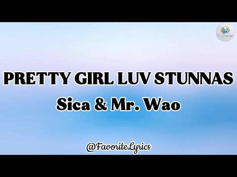 Sica & Mr. Wao | PRETTY GIRL LUV STUNNAS - Lyrics - YouTube